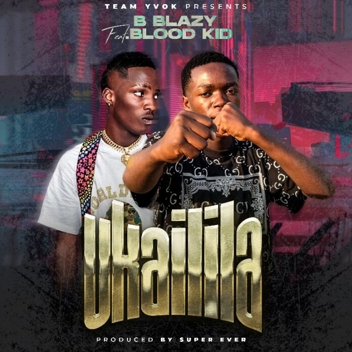 B Blazy Ft Blood Kid YVOK - Ukailila (Prod By Super Ever & T Rash) Mp3 Download - ckmusicpromos