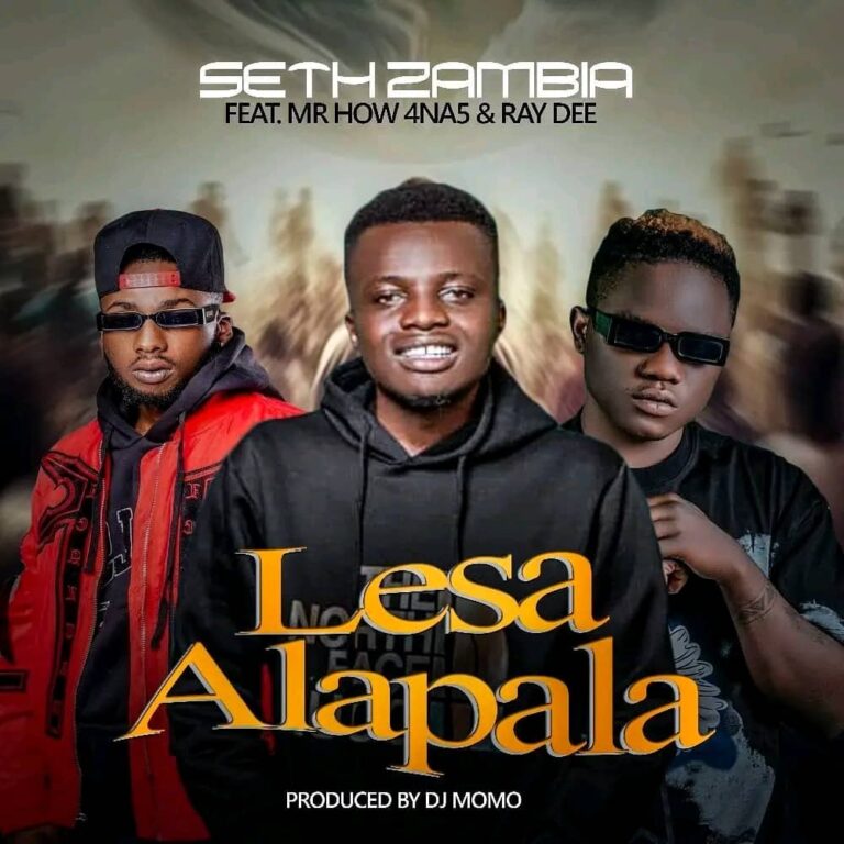 Seth Zambia ft Ray Dee & 4 Na 5 - "Lesa Alapala" Mp3 Download - ckmusicpromos